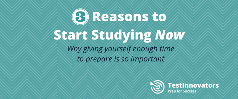 3 Reasons to Start Studying Now - Test Innovators