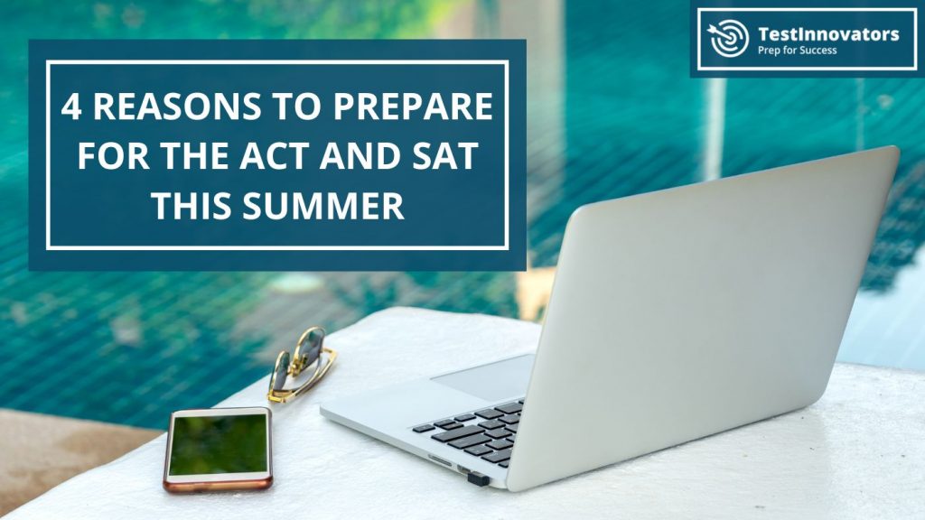 4 Reasons to Prepare for the ACT and SAT This Summer - Test Innovators